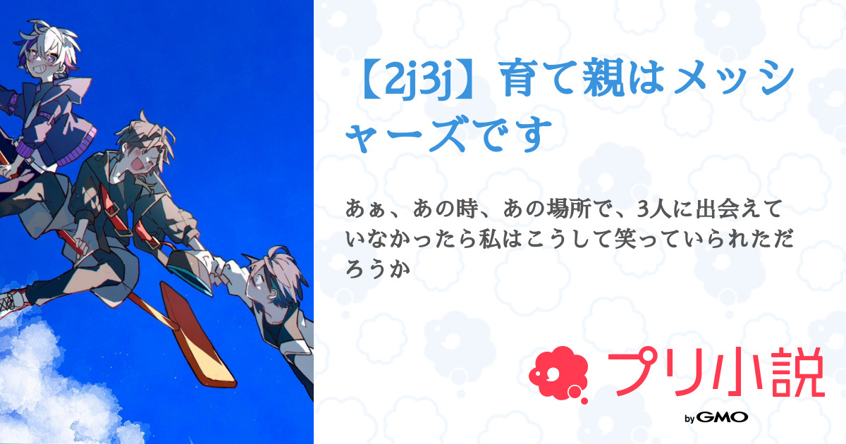 【2j3j】育て親はメッシャーズです - 全15話 【連載中】（ねるさんの夢小説） | 無料スマホ夢小説ならプリ小説 byGMO